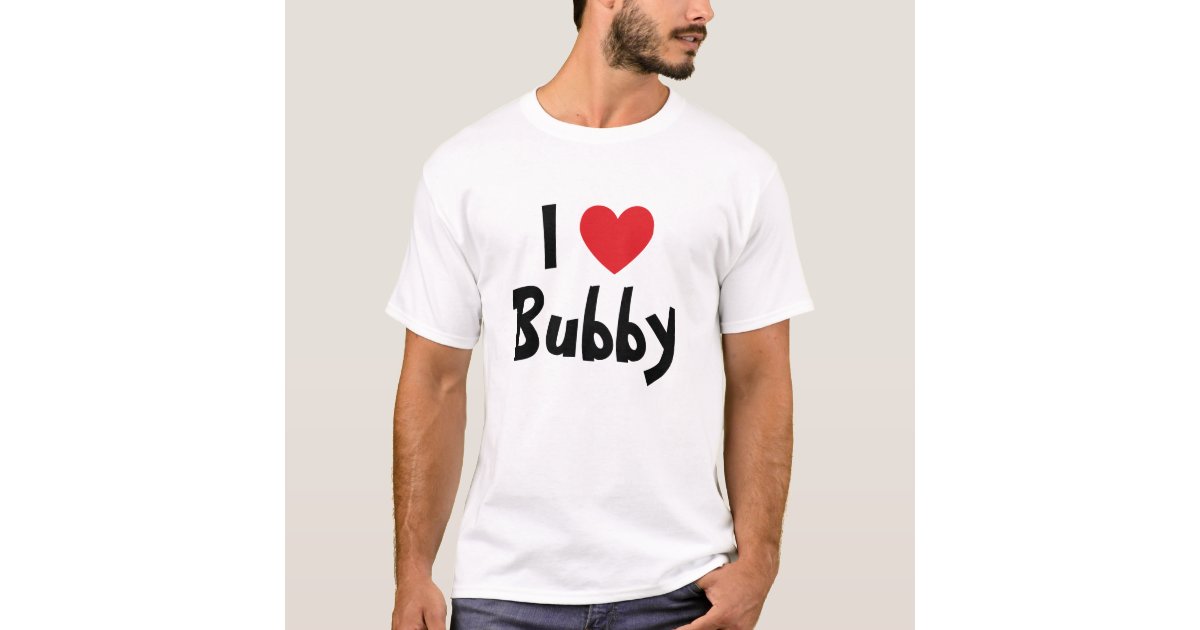 I Love Bubby T-Shirt | Zazzle