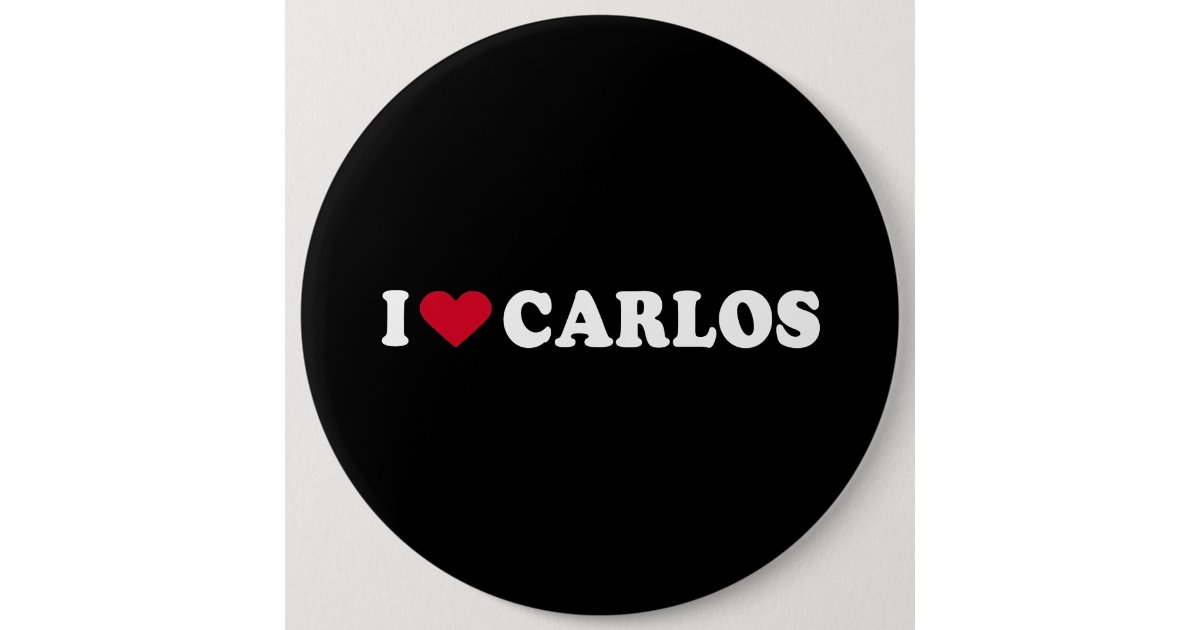 I LOVE CARLOS BUTTON | Zazzle