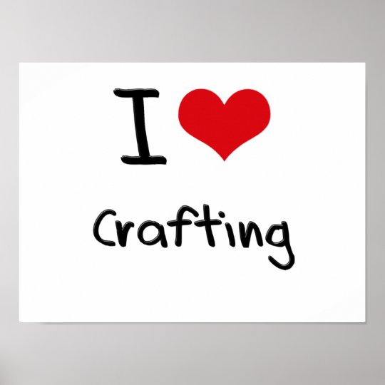I love Crafting Poster | Zazzle.com