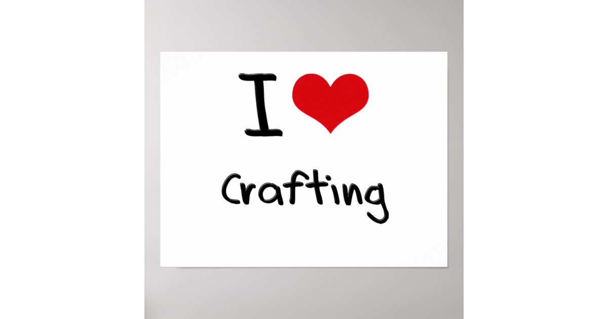 I love Crafting Poster | Zazzle
