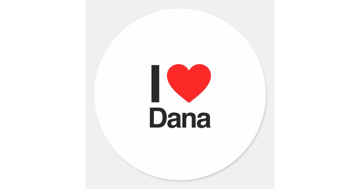 i love dana classic round sticker | Zazzle