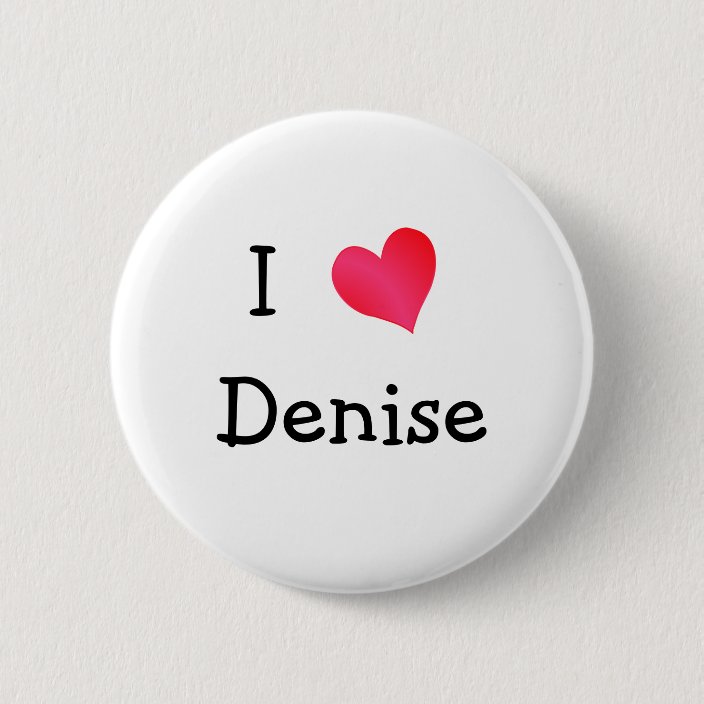 I Love Denise Pinback Button | Zazzle.com