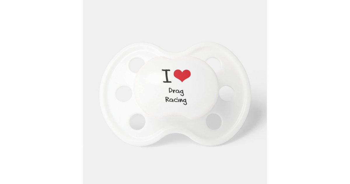 I Love Drag Racing Pacifier | Zazzle