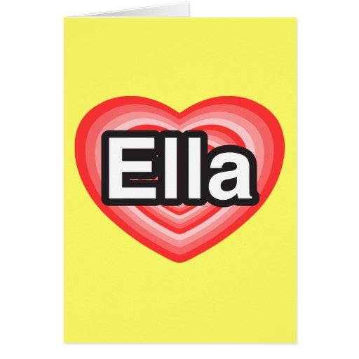 I love Ella. I love you Ella. Heart Card | Zazzle