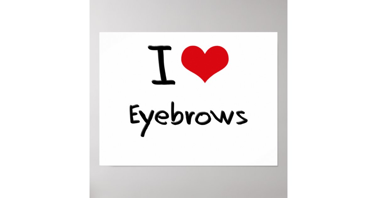 I love Eyebrows Poster | Zazzle