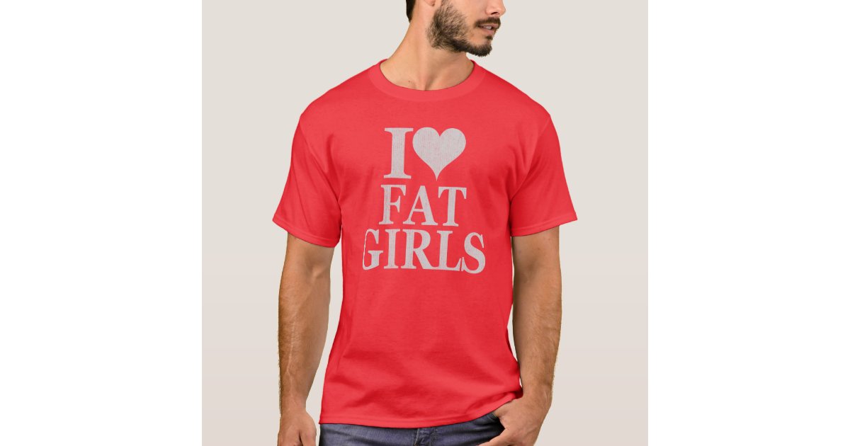 I Love Fat Girls I Heart Fat Girls Shirt Tshirt Zazzle