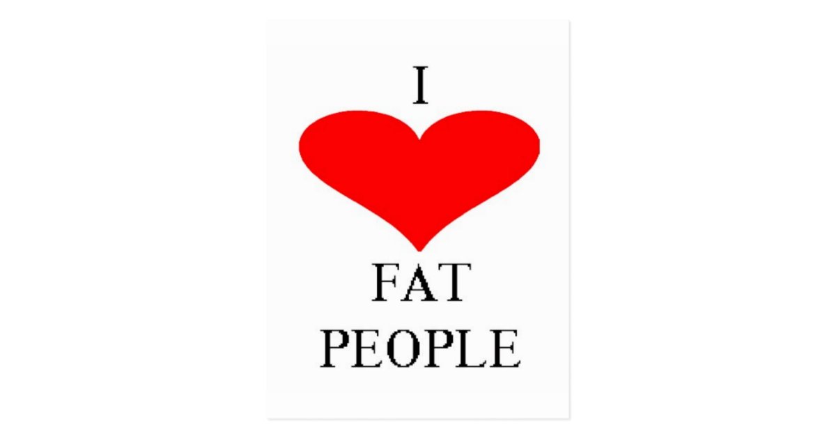 I LOVE FAT PEOPLE POSTCARD | Zazzle.com