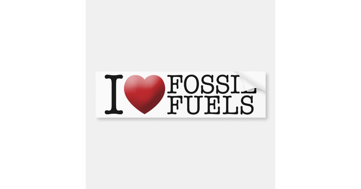 I love fossil fuels bumper sticker | Zazzle