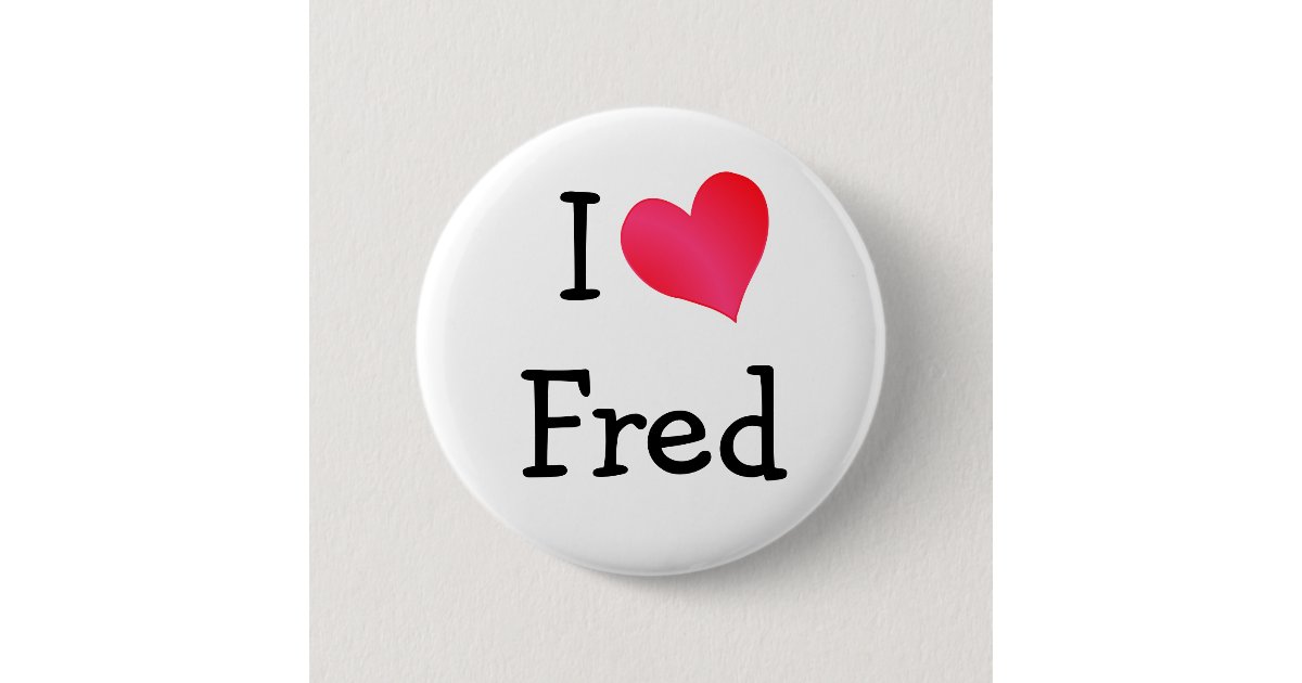 I Love Fred Button | Zazzle