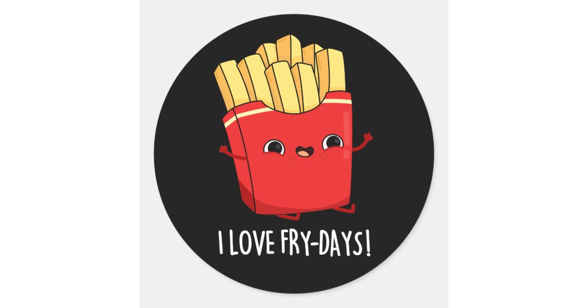 I Love Fry-Days Funny French Fries Pun Dark BG Classic Round Sticker ...