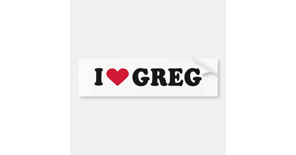 I LOVE GREG BUMPER STICKER | Zazzle