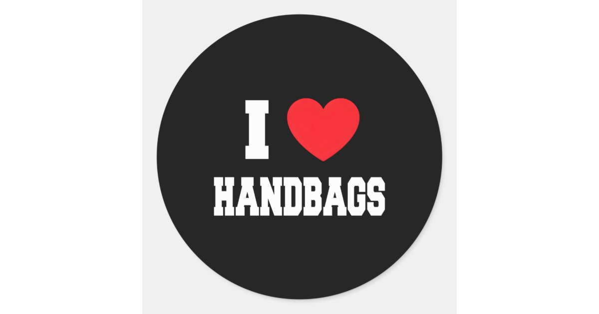 I Love Handbags Classic Round Sticker | Zazzle