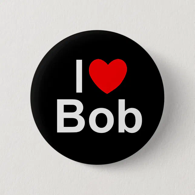 I Love (Heart) Bob Pinback Button | Zazzle