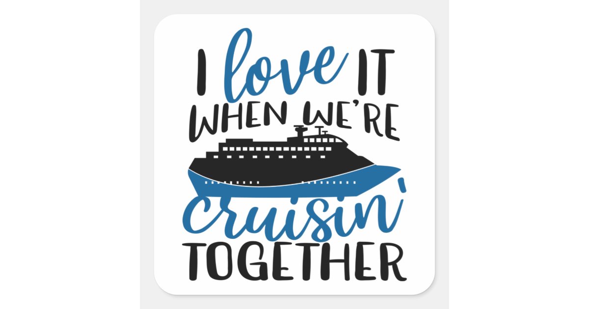 I Love It When Were Cruisin' Together Fun Vacation Square Sticker | Zazzle