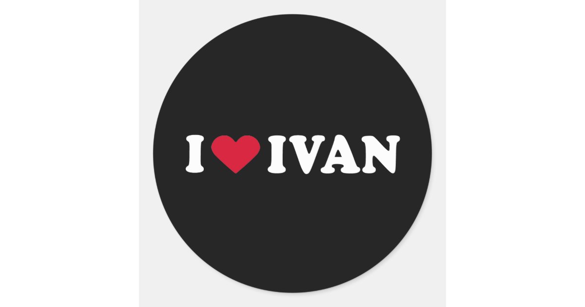 I LOVE IVAN CLASSIC ROUND STICKER | Zazzle
