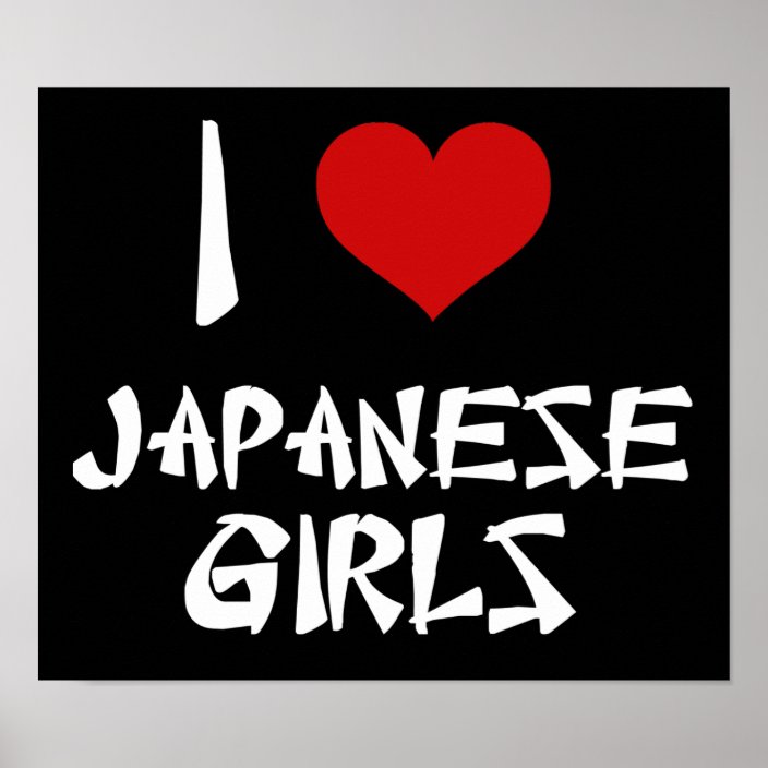 I Love Japanese Girls Poster | Zazzle.com