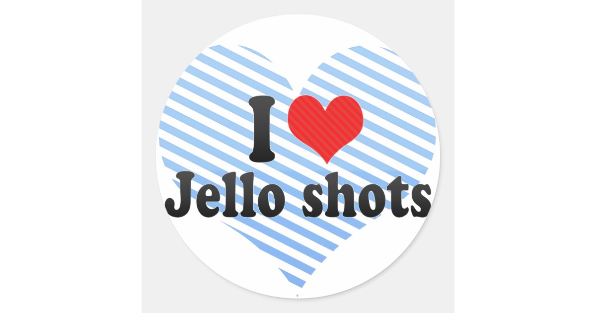I Love Jello shots Classic Round Sticker | Zazzle