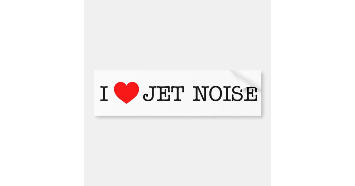 I love Jet Noise Bumper Sticker | Zazzle