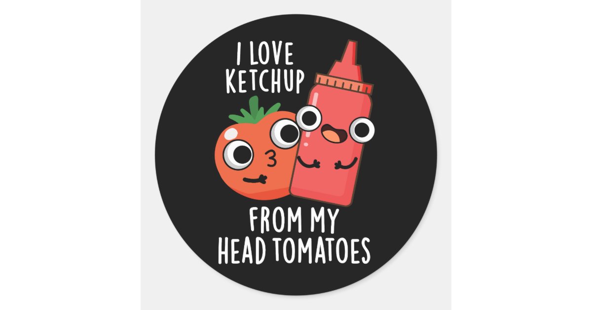 I Love Ketchup From My Head Tomatoes Dark BG Classic Round Sticker | Zazzle