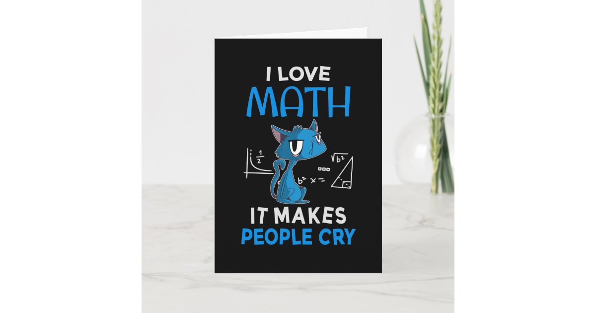 I Love Math It Makes People Cry Card | Zazzle