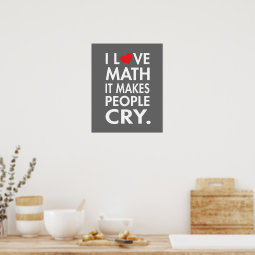 I Love Math, It makes people cry Poster | Zazzle