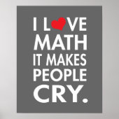 I Love Math, It makes people cry Poster | Zazzle