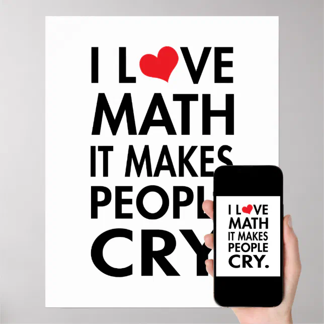 I Love Math, It makes people cry Poster | Zazzle