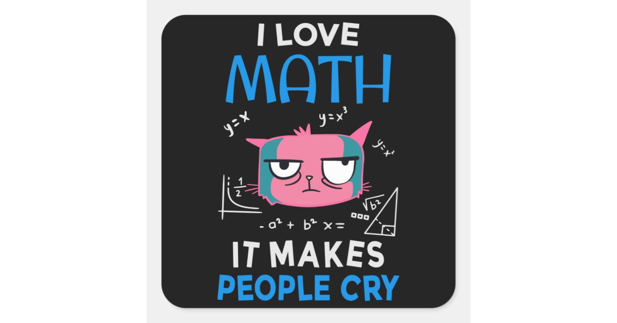 I Love Math It Makes People Cry Square Sticker | Zazzle