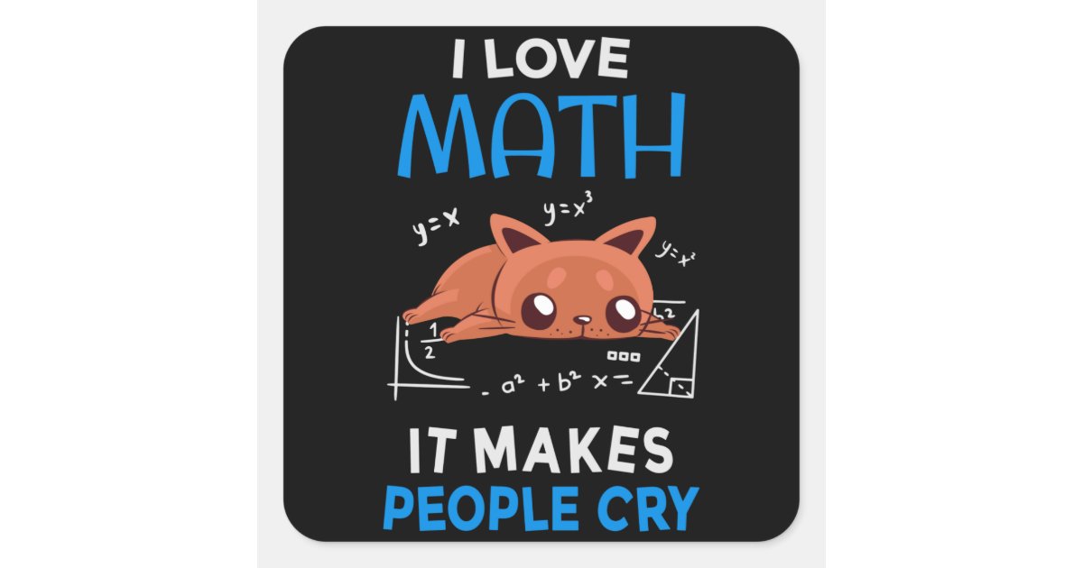 I Love Math It Makes People Cry Square Sticker | Zazzle
