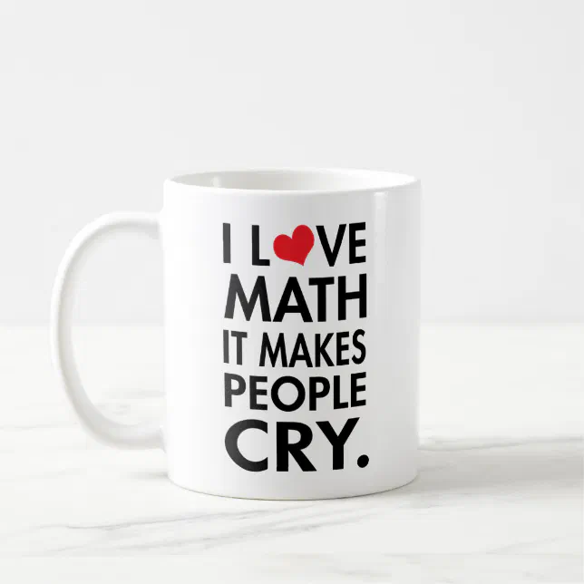 I Love Math, It makes people cry typography Coffee Mug | Zazzle