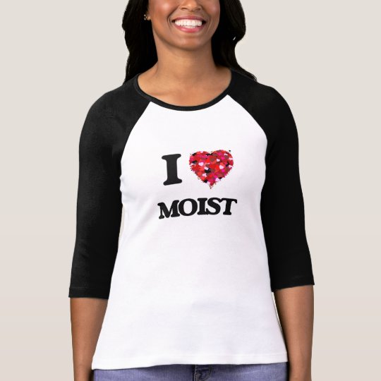 I Love Moist T-Shirt | Zazzle.com