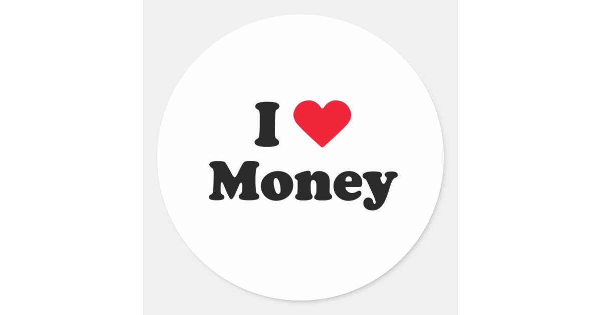 I love money classic round sticker | Zazzle