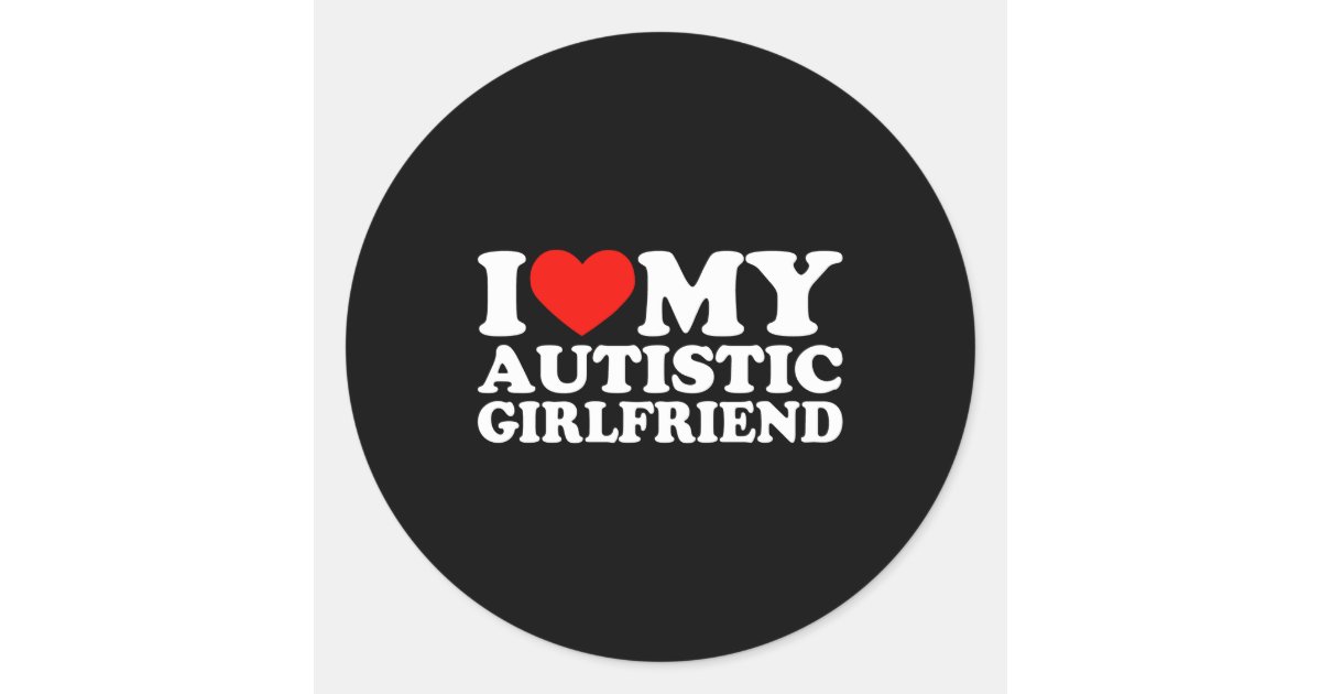 I Love My Autistic Girfriend Heart My Autistic Gf Classic Round Sticker ...