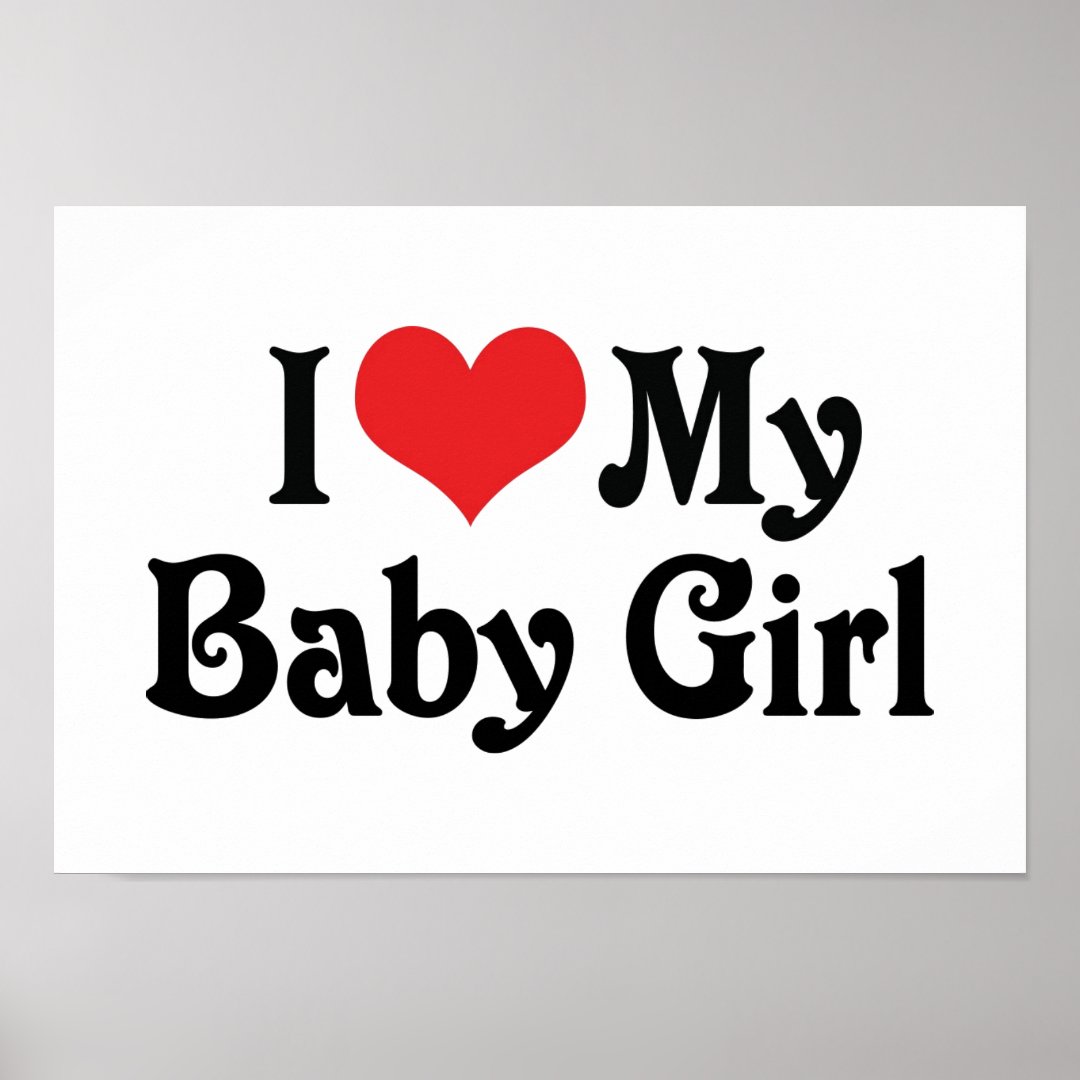 I Love My Baby Girl Poster | Zazzle