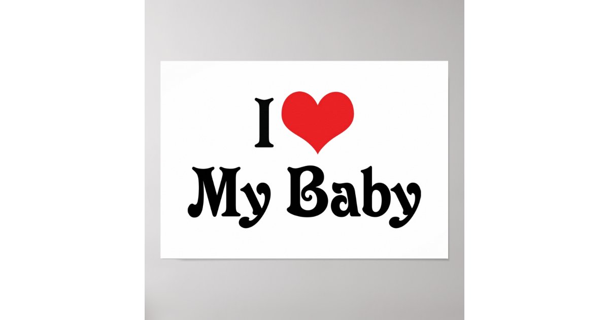 I Love My Baby Poster | Zazzle