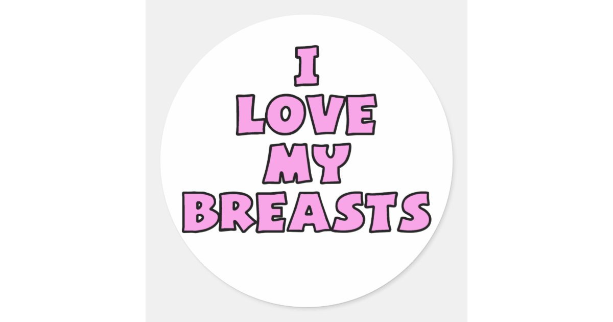 I Love My Breasts II Classic Round Sticker | Zazzle