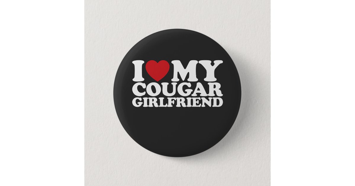 I Love My Cougar Girlfriend Button | Zazzle