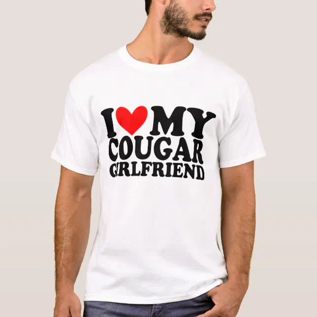 I Love My Cougar Girlfriend T Shirt Zazzle