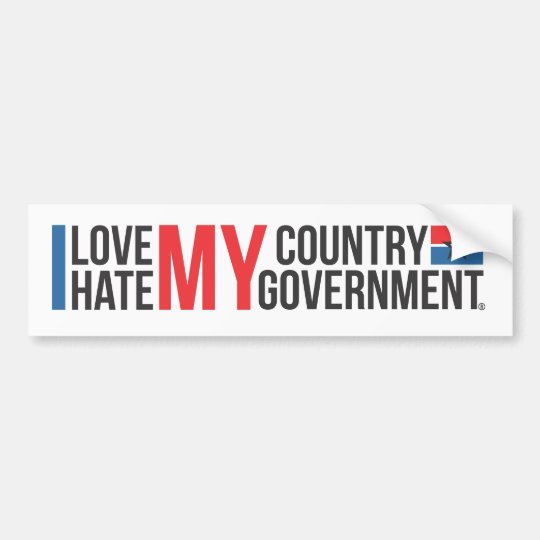 I love MY COUNTRY hate MY GOVERNMENT Bumper Sticker | Zazzle.com