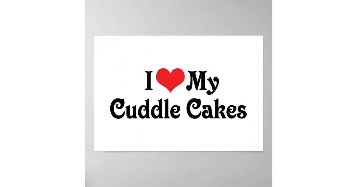 I Love My Cuddle Cakes Poster | Zazzle