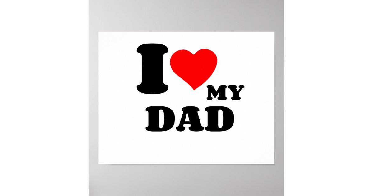 I LOVE MY DAD POSTER | Zazzle