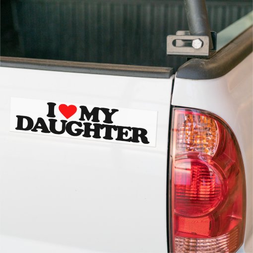 I LOVE MY DAUGHTER BUMPER STICKER | Zazzle