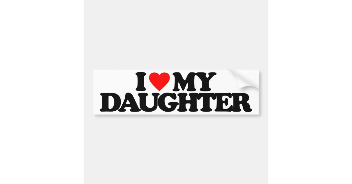 I LOVE MY DAUGHTER BUMPER STICKER | Zazzle