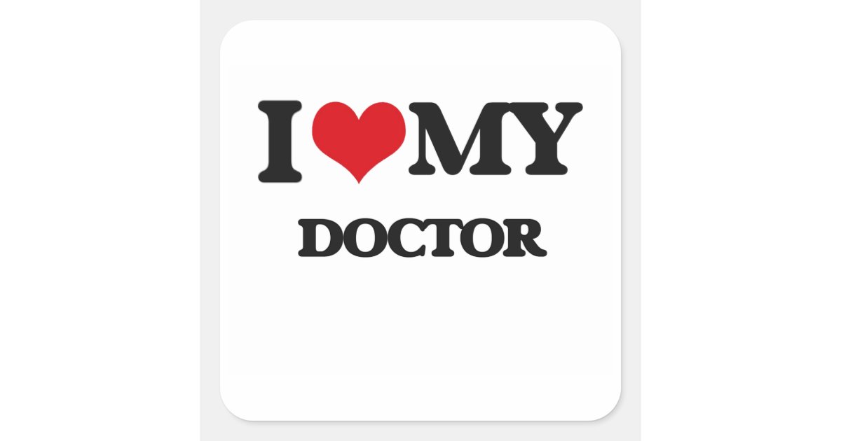 I love my Doctor Square Sticker | Zazzle