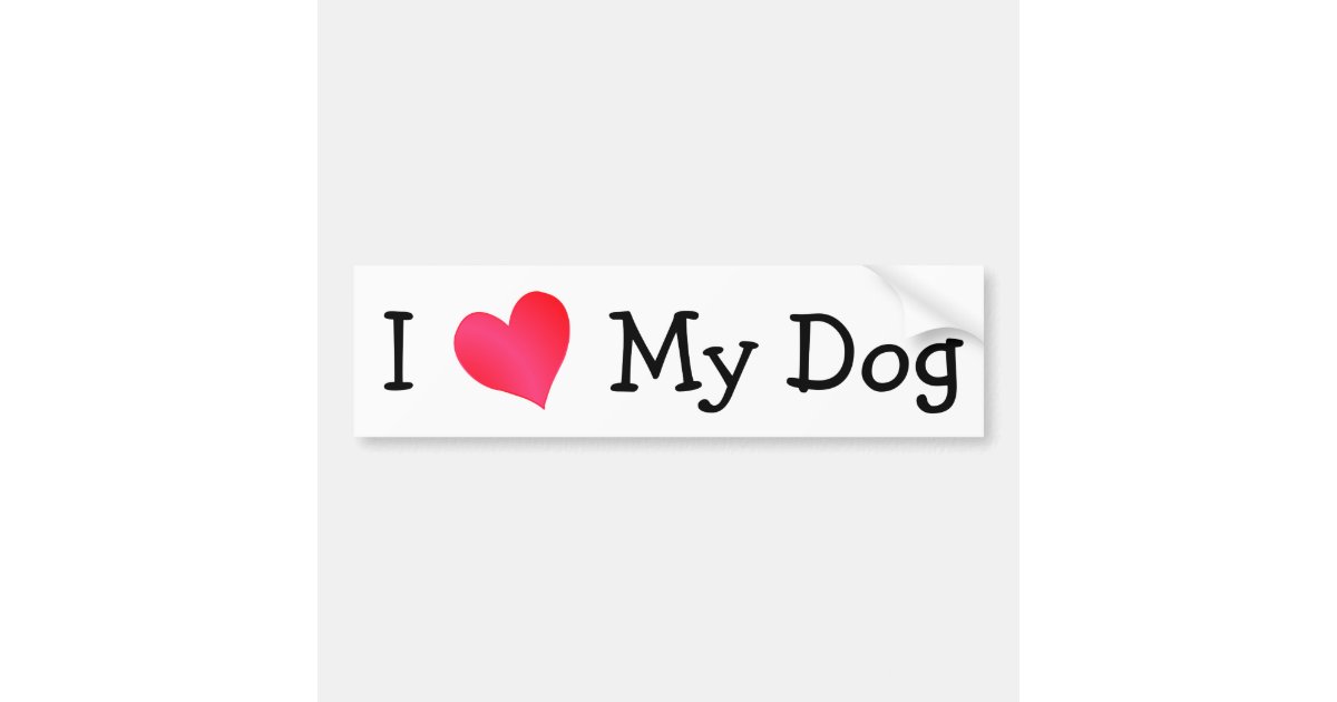 I Love My Dog Bumper Sticker | Zazzle