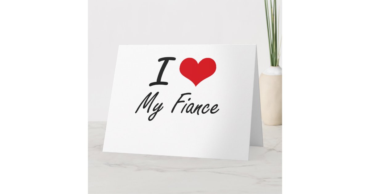 I Love My Fiance Card | Zazzle