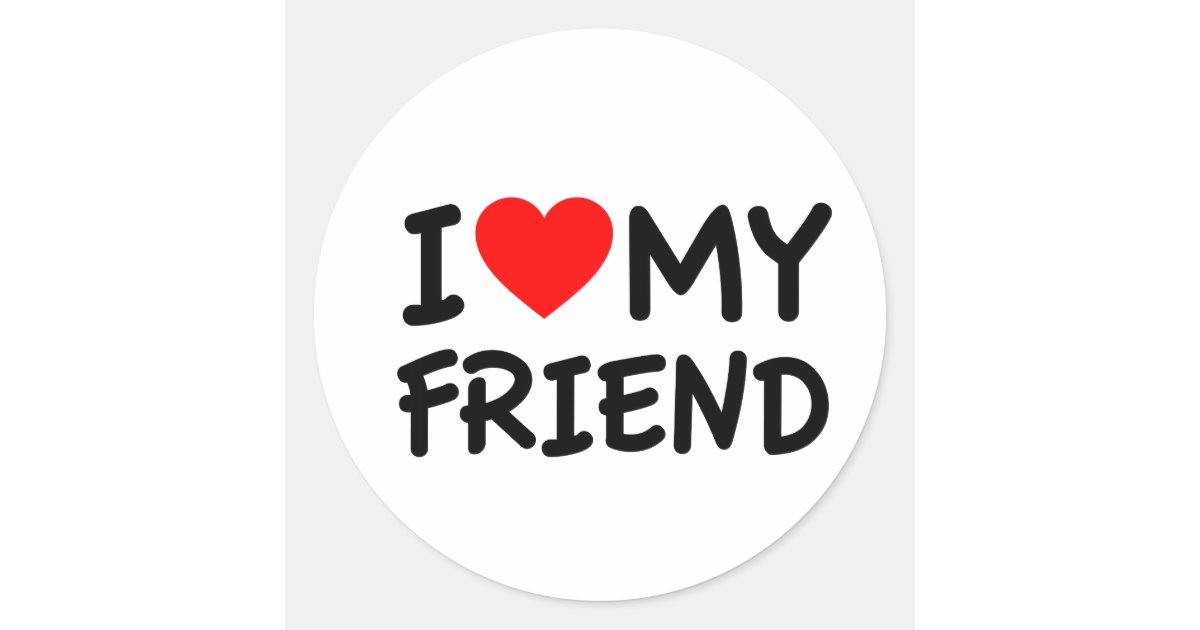 I love my Friend Classic Round Sticker | Zazzle