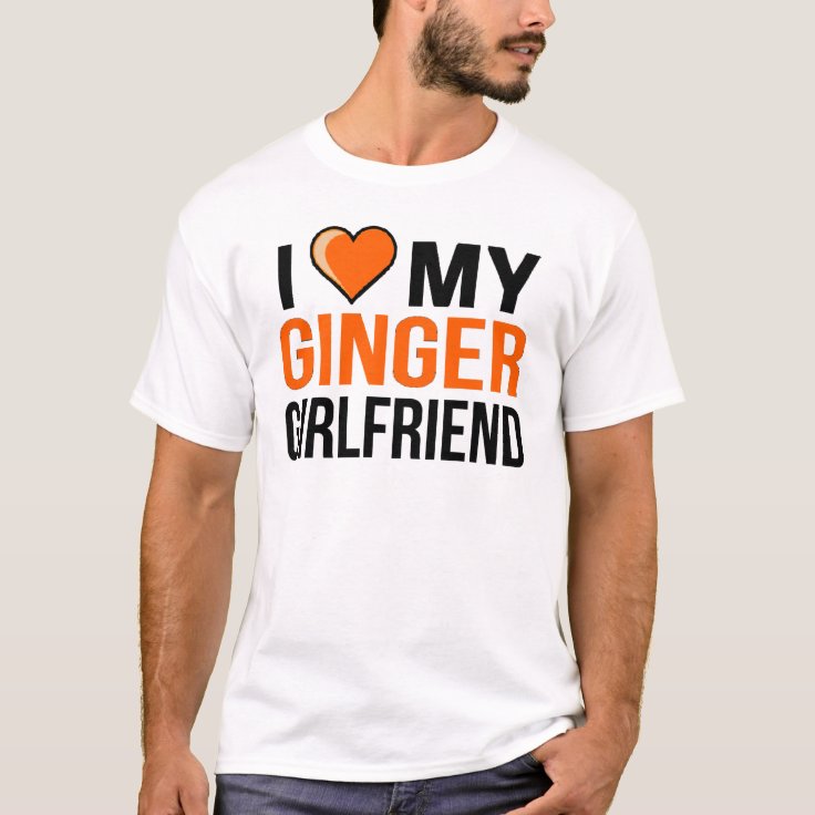 I Love My Ginger Girlfriend T-Shirt | Zazzle