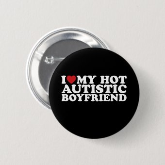 I Love My Hot Autistic Boyfriend BF Autism Heart Button | Zazzle