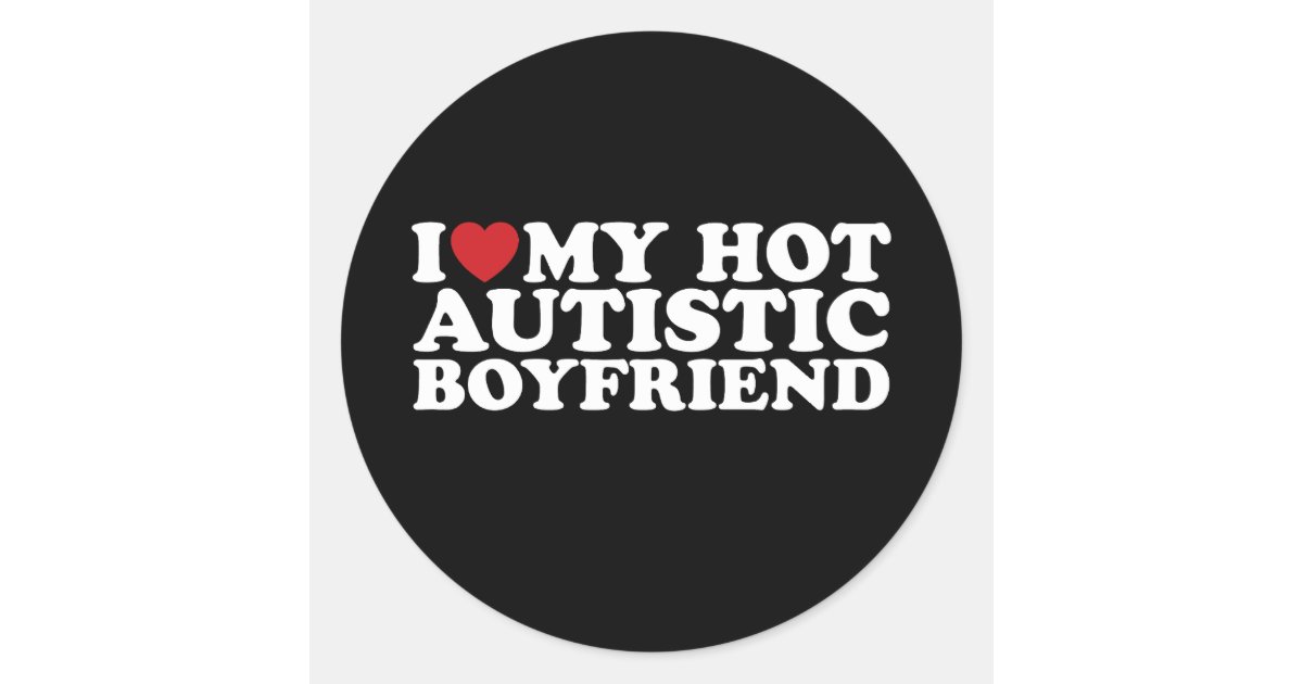 I Love My Hot Autistic Boyfriend BF Autism Heart Classic Round Sticker ...